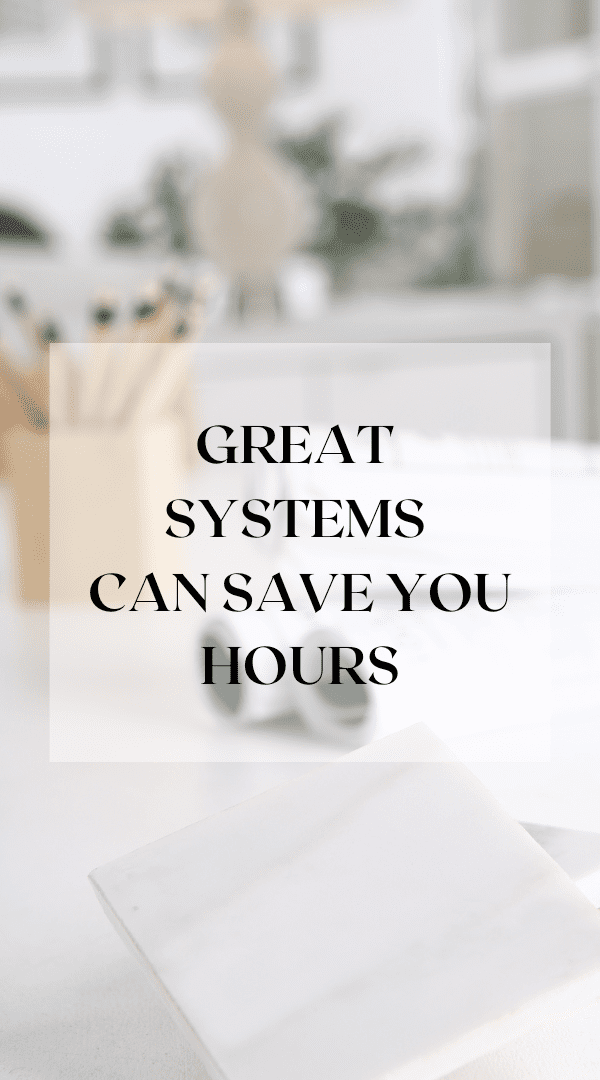 GREAT SYSTEMS CAN SAVE YOU HOURS - The Creative VA